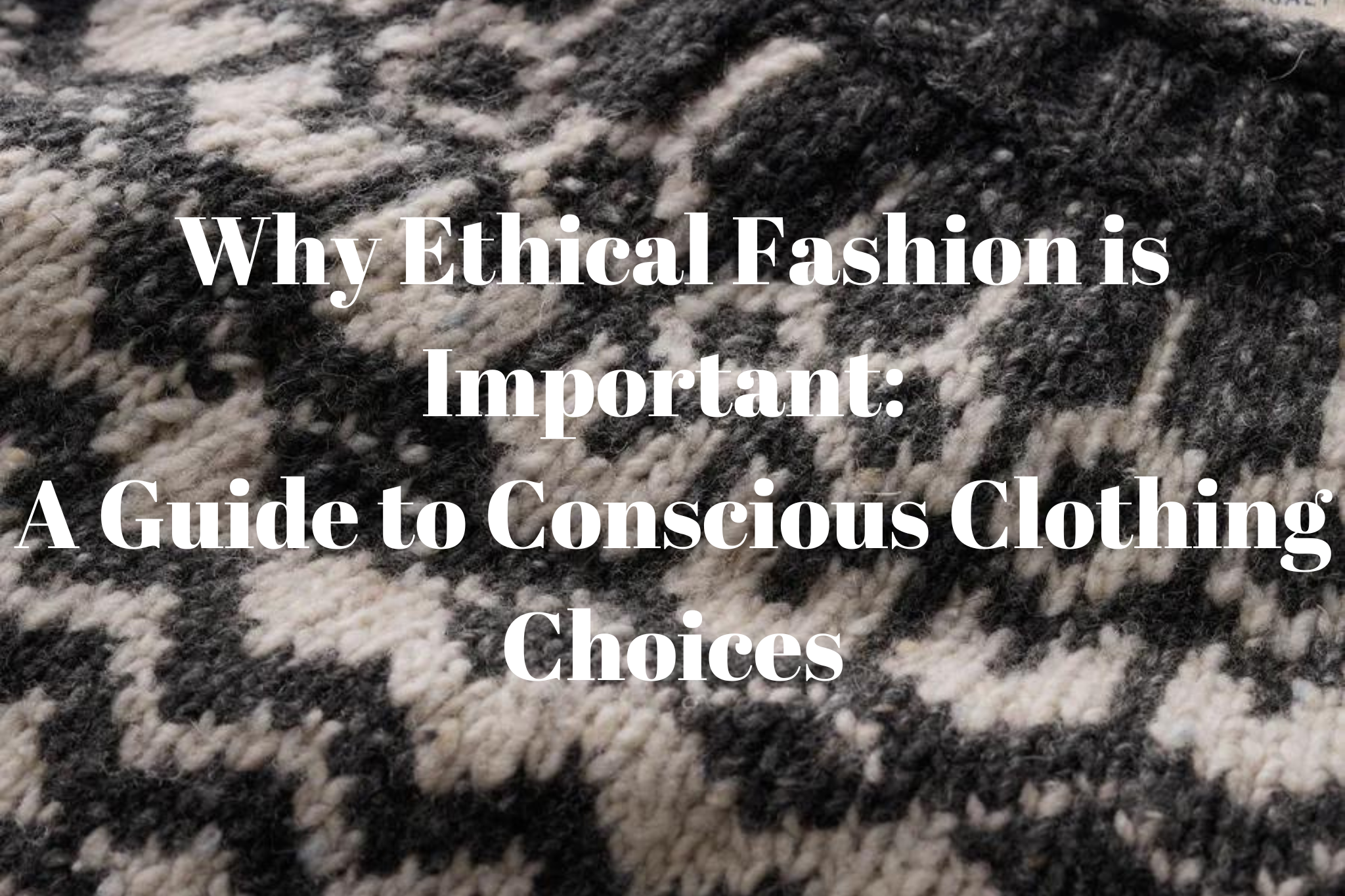Why Ethical Fashion is Important: A Guide to Conscious Clothing Choice ...